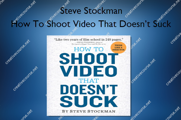 How To Shoot Video That Doesn’t Suck – Steve Stockman - Creative Course