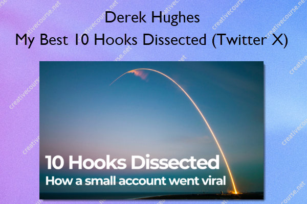 My Best 10 Hooks Dissected (Twitter X) – Derek Hughes - Creative Course